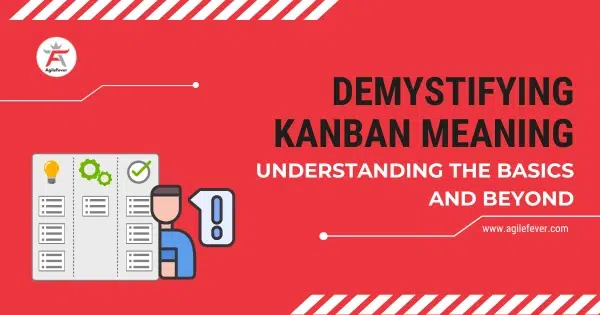 Kanban Meaning: Understanding the Basics and Beyond